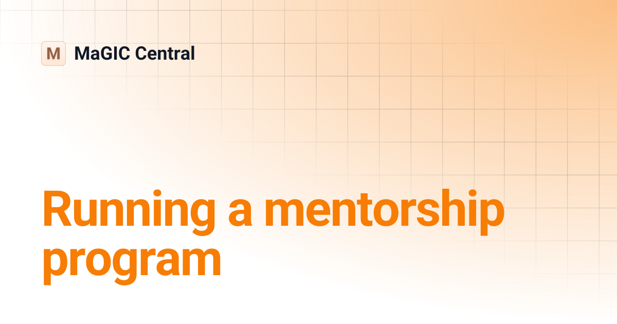 Running a mentorship program | MaGIC Central